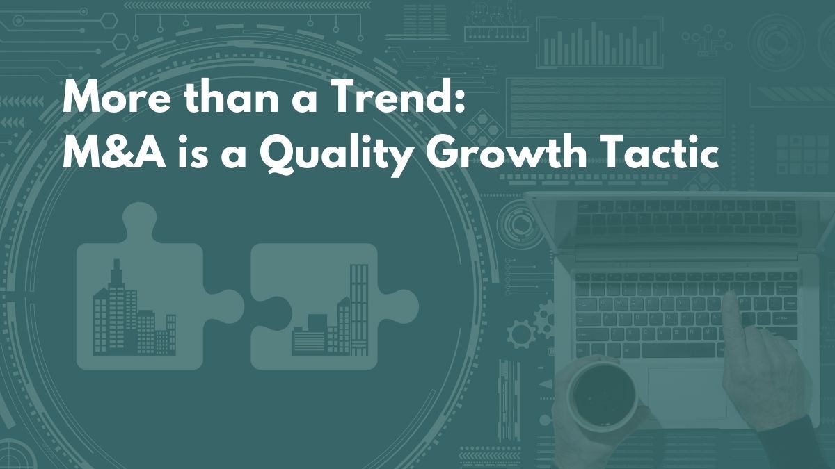 More than a Trend: M&A is a Quality Growth Tactic