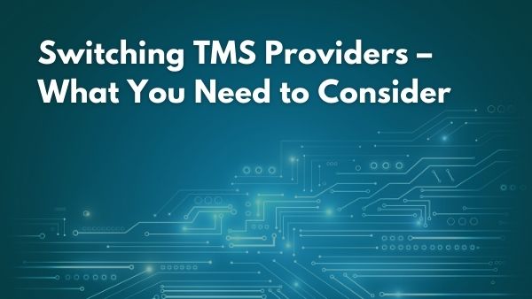 Switching TMS Providers – What You Need to Consider