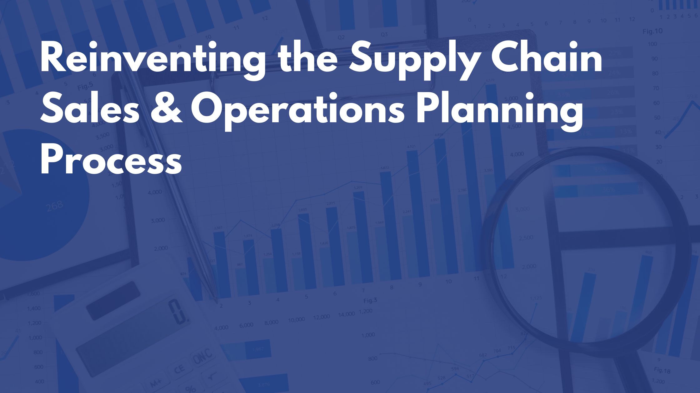 Reinventing the Supply Chain Sales & Operations Planning Process